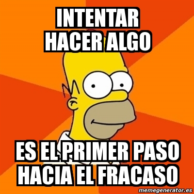 Meme Homer - intentar hacer algo es el primer paso hacia el fracaso ...