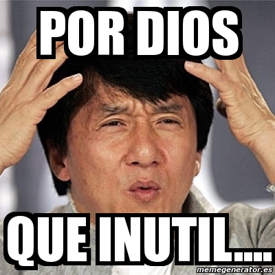 Meme Jackie Chan - por dios que inutil.... - 4267532