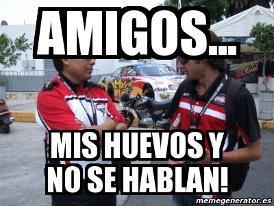 Meme Personalizado - amigos... mis huevos y no se hablan! - 4267569