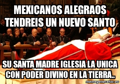 Meme Personalizado - MEXICANOS ALEGRAOS TENDREIS UN NUEVO SANTO SU ...