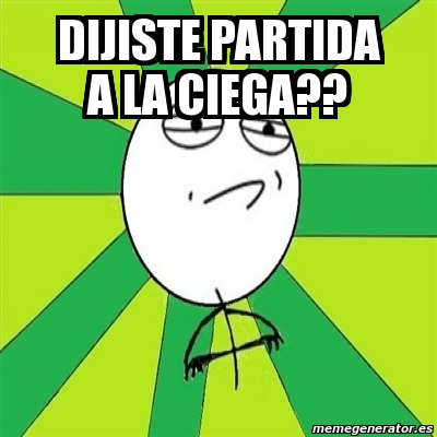 Meme Challenge Accepted - dijiste partida a la ciega?? - 4269587