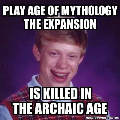 Meme Bad Luck Brian - PLAY AGE OF MYTHOLOGY THE EXPANSION is killed in ...