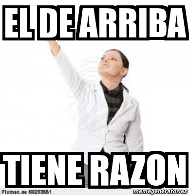 Meme Personalizado - el de arriba tiene razon - 4277219