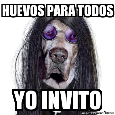 Meme Personalizado - huevos para todos yo invito - 4277690