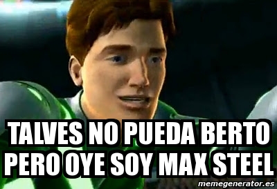 Meme Personalizado - talves no pueda berto pero oye soy max steel - 4278033