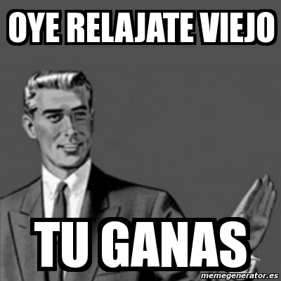 Meme Correction Guy - oye relajate viejo tu ganas - 4278488