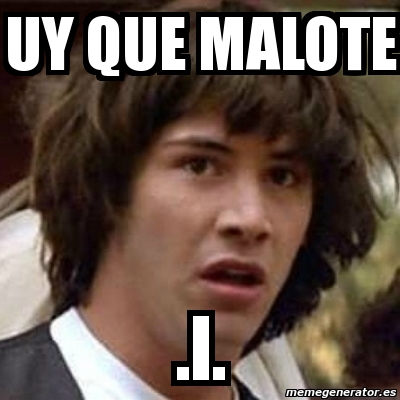 Meme Keanu Reeves - UY QUE MALOTE .i. - 4279408