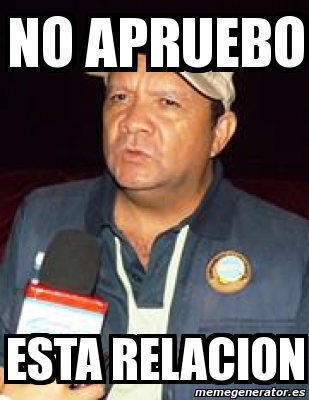 Meme Personalizado - No apruebo esta relacion - 4281020