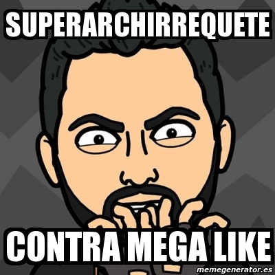 Meme Personalizado - superarchirrequete CONTRA mega like - 4283800