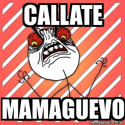 Meme I Hate - Callate MAMAGUEVO - 4284769