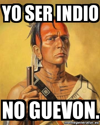 Meme Personalizado - Yo ser indio No Guevon. - 4285949