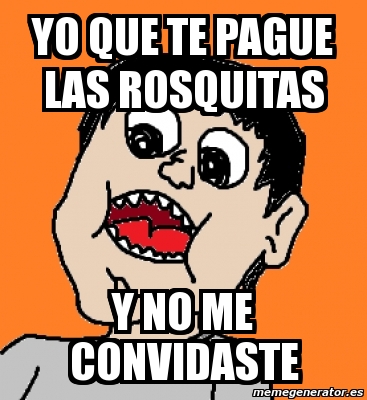 Meme Personalizado - yo que te pague las rosquitas y no me convidaste ...