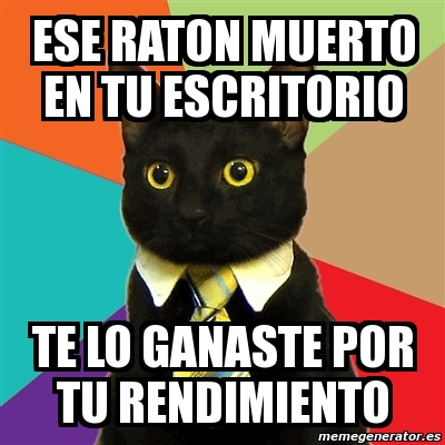 Meme Business Cat - ese raton muerto en tu escritorio te lo ganaste por ...