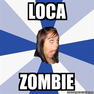 Meme Annoying Facebook Girl - loca zombie - 4290115