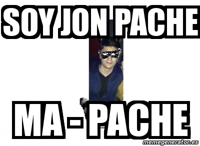 Meme Personalizado - Soy jon pache ma - pache - 4290584