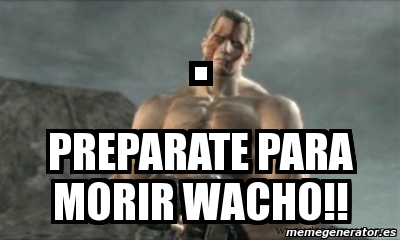Meme Personalizado - . preparate para morir wacho!! - 4291517