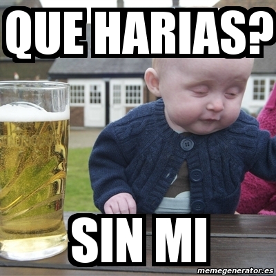 Meme Drunk Baby - que harias? sin mi - 4294121