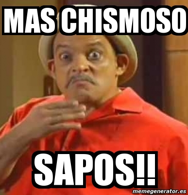 Meme Personalizado - mas chismoso sapos!! - 4294407