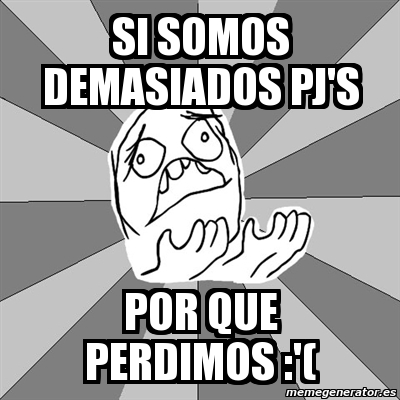 Meme Whyyy - si somos demasiados pj's por que perdimos :'( - 4296632