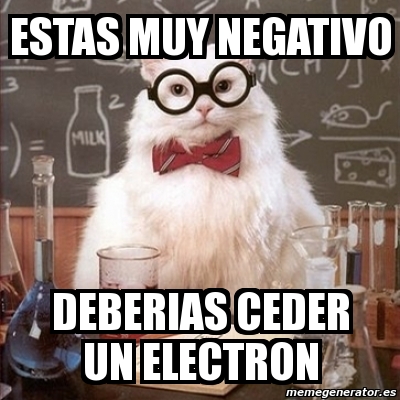 Meme Chemistry Cat - estas muy negativo deberias ceder un electron ...