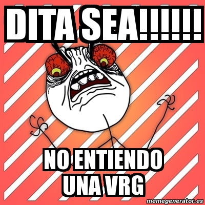 Meme I Hate - Dita sea!!!!!! No entiendo una vrg - 4297282