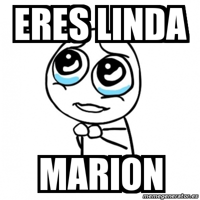 Meme Por favor - eres linda marion - 4297638
