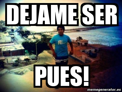 Meme Personalizado - dejame ser pues! - 4298086
