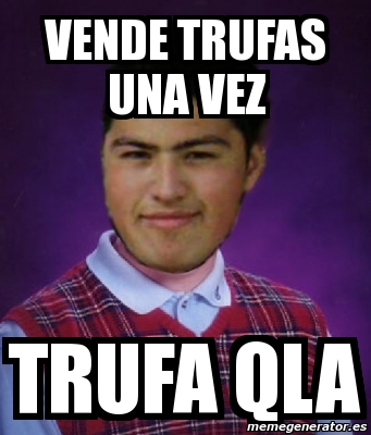 Meme Personalizado - VENDE TRUFAS UNA VEZ TRUFA QLA - 4033910