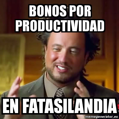 Meme Ancient Aliens - bonos por productividad en fatasilandia - 4301955