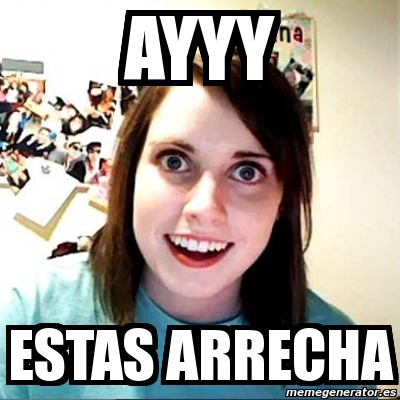 Meme Overly Attached Girlfriend - ayyy estas arrecha - 4302210