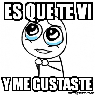 Meme Por favor - es que te vi y me gustaste - 4302448