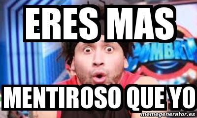 Meme Personalizado - Eres mas mentiroso que yo - 4303210