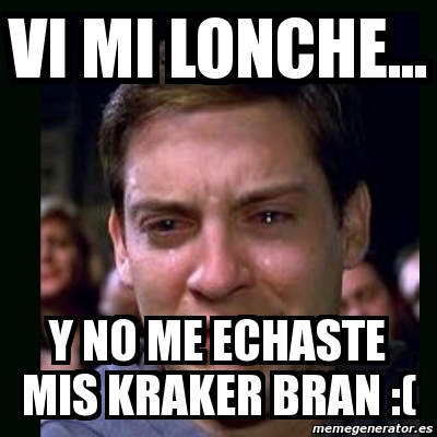 Meme crying peter parker - VI MI LONCHE... Y NO ME ECHASTE MIS KRAKER ...