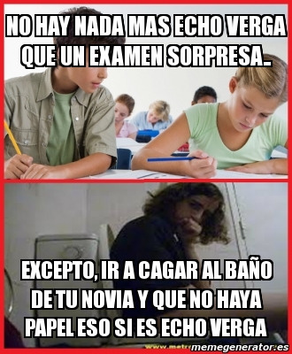 Meme Personalizado - no hay nada mas echo verga que un examen sorpresa ...