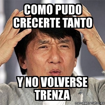 Meme Jackie Chan - cOMO PUDO CRECERTE TANTO Y NO VOLVERSE TRENZA - 4304637
