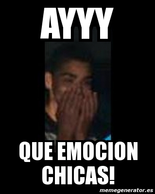 Meme Personalizado - Ayyy Que emocion Chicas! - 4307752