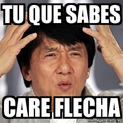 Meme Jackie Chan - Tu que sabes Care flecha - 4308827