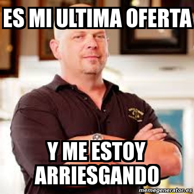Meme Personalizado - ES MI ULTIMA OFERTA Y ME ESTOY ARRIESGANDO - 4309799