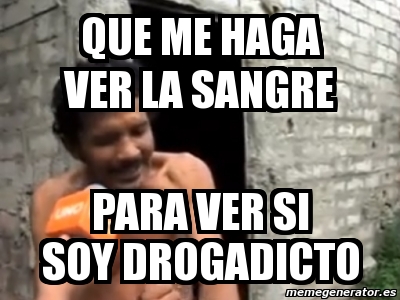 Meme Personalizado - Que me haga ver la sangre Para ver si soy ...