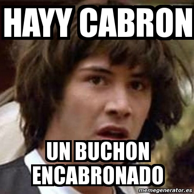 Meme Keanu Reeves - hayy cabron un buchon encabronado - 4316261