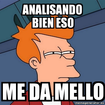 Meme Futurama Fry - analisando bien eso me da mello - 4316447