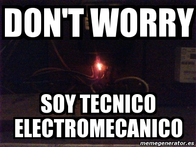 Meme Personalizado - Don't worry Soy tecnico electromecanico - 4316760
