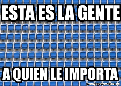 Meme Personalizado - esta es la gente a quien le importa - 4317644