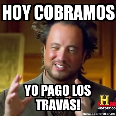 Meme Ancient Aliens - hoy cobramos yo pago los travas! - 4319266