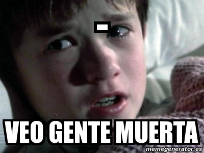 Meme Personalizado - - Veo gente muerta - 4319662