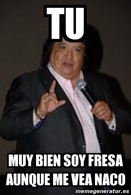 Meme Personalizado - tu muy bien soy fresa aunque me vea naco - 4319672