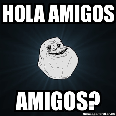 Meme Forever Alone - hola amigos amigos? - 4326543