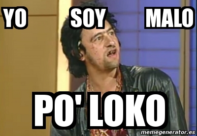 Meme Personalizado - yo soy malo po' loko - 4327642