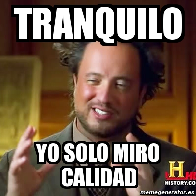 Meme Ancient Aliens - tranquilo yo solo miro calidad - 4329001