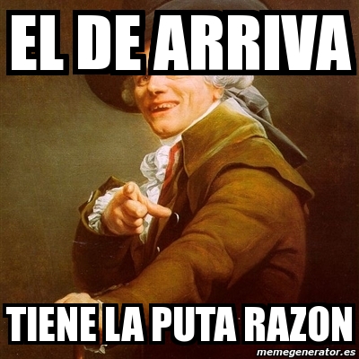 Meme Joseph Ducreux - el de arriva tiene la puta razon - 4330353